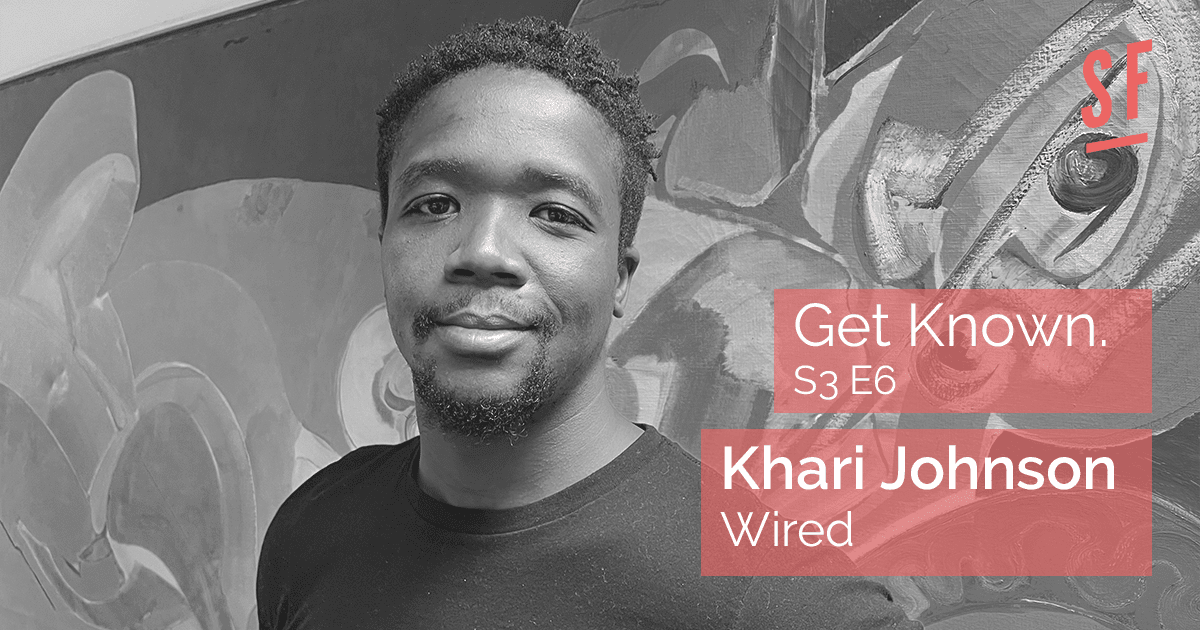 Get Known Podcast S3 E6: Khari Johnson – Wired - San Francisco Agency